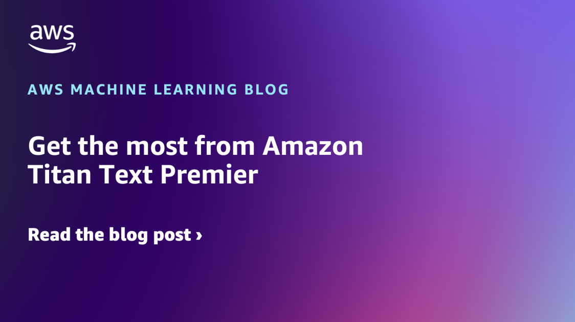 Get the most from Amazon Titan Text Premier | Artificial Intelligence and Machine Learning